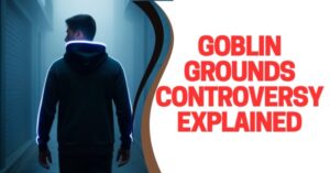 Goblin Grounds Controversy Explained - Pop Creep